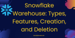 Snowflake Warehouse: Types, Features, Creation, and Deletion - Learn BI
